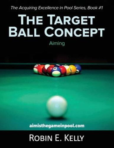 The Target Ball Concept (Color Edition) (Acquiring Excellence in Pool ...