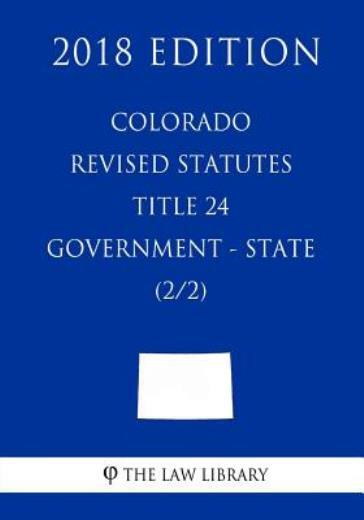 Colorado Revised Statutes - Title 24 - Government - State (2/2) (2018 ...