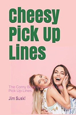 CHEESY PICK UP LINES: THE CORNY BOOK OF FUNNY & CUTE PICK By Jim Suski ...