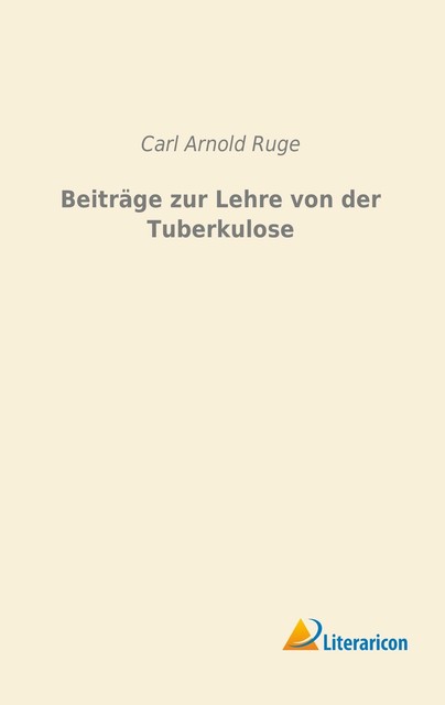 Beiträge zur Lehre von der Tuberkulose von Carl Arnold Ruge (2016 ...