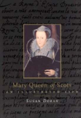 Mary Queen of Scots: An Illustrated Life by Susan Doran: Used ...