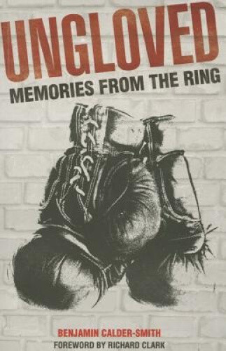 Ungloved: Memories from the Ring by Benjamin Calder-Smith | eBay