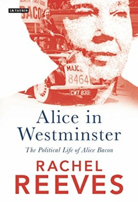 Alice in Westminster: The Political Life of Alice Bacon by Rachel ...