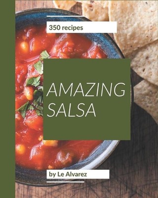 350 Amazing Salsa Recipes: A Salsa Cookbook from the Heart! by Le ...