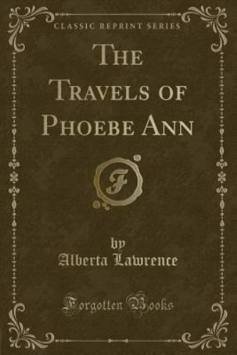 The Travels of Phoebe Ann (Classic Reprint) by Alberta Lawrence (2016, Trade Paperback) for sale ...