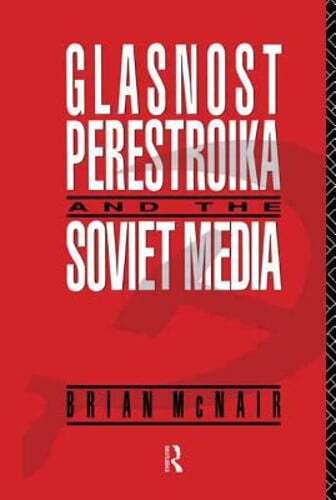 Glasnost, Perestroika and the Soviet Media by Brian McNair: New ...