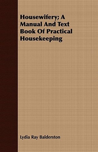 Housewifery : A Manual and Text Book of Practical Housekeeping ...