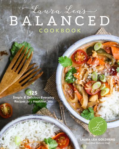 Laura Lea Balanced Cookbook : 120+ Everyday Recipes for the Healthy ...