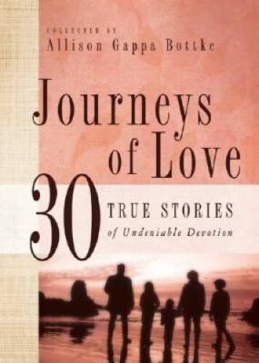 Journeys of Love: 30 True Stories of Undeniable Devotion (Journeys (One ...