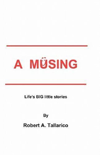 Musing : Life's Big Little Stories by Robert A. Tallarico (2011, Trade ...