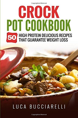 CROCK POT COOKBOOK: 50 HIGH PROTEIN DELICIOUS RECIPES THAT By Luca ...