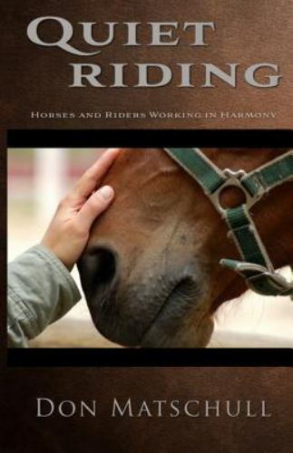 Quiet Riding : Horses and Riders Working in Harmony by Don Matschull ...