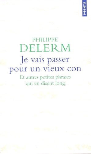 Je vais passer pour un vieux con. Et autres petites phrases qui en ...