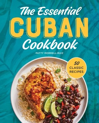 The Essential Cuban Cookbook 50 Classic Patty Morrell-Ruiz Paperback ...