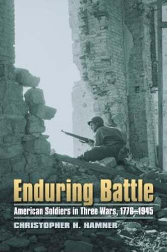 Enduring Battle: American Soldiers in Three Wars, 1776-1945 by Hamner ...