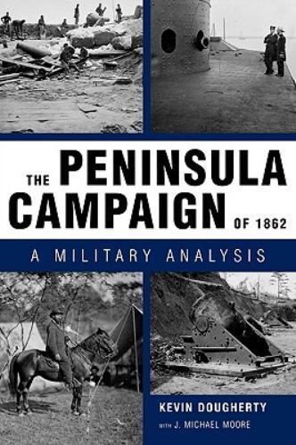 Peninsula Campaign Of 1862 : A Military Analysis by J. Michael Moore ...
