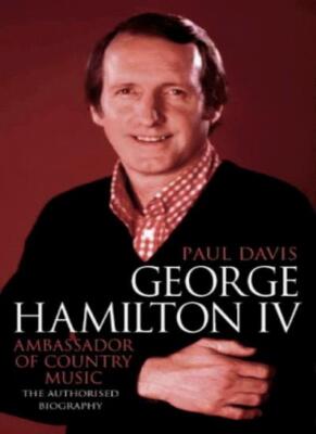 George Hamilton IV: Ambassador of Country Music By Paul Davis ...