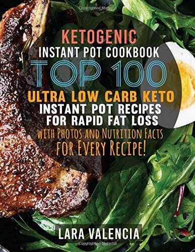Ketogenic Instant Pot Cookbook: Top 100 Ultra Low Carb Keto Instant ...