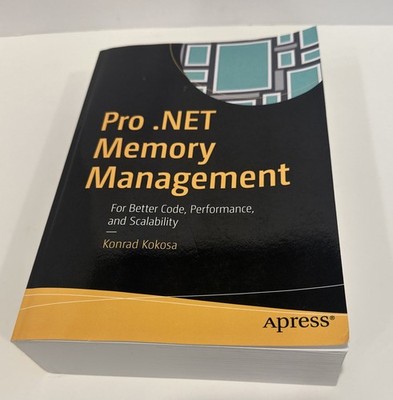 Pro .NET Memory Management: For Better Code, Performance, and ...