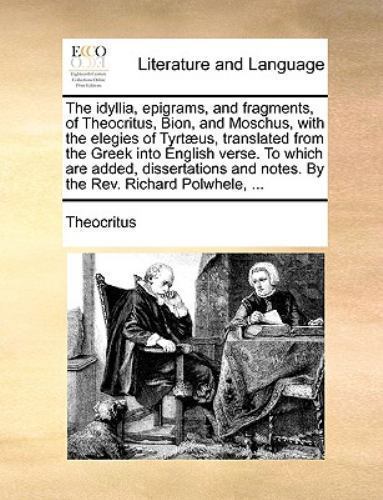 Idyllia, Epigrams, and Fragments, of Theocritus, Bion, and Moschus, with the Elegies of Tyrtæus ...