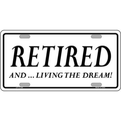 Retired And Living The Dream Novelty License Plate Tag LP-11706 | eBay