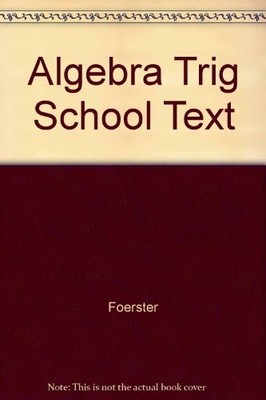 ALGEBRA AND TRIGONOMETRY: FUNCTIONS AND APPLICATIONS By Paul A Foerster ...