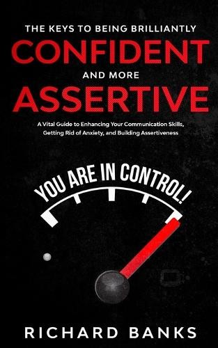 Richard Banks The Keys to being Brilliantly Confident and More Asser ...