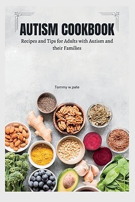 Autism Cookbook Recipes Tips for Adults Autism thei by W Pate Tommy ...