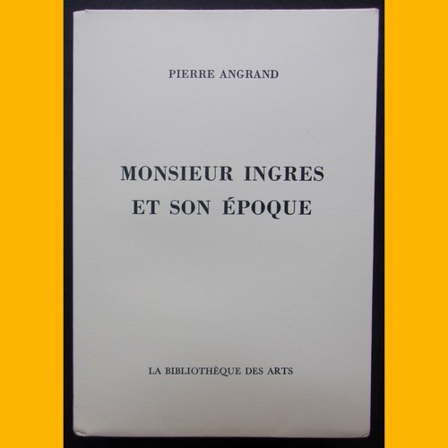 La Bibliothèque des Arts MONSIEUR INGRES ET SON ÉPOQUE Pierre Angrand ...