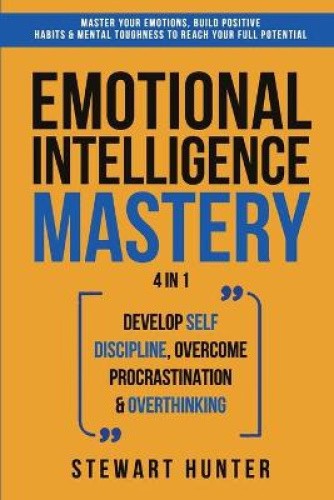 Emotional Intelligence Mastery: Master Your Emotions, Build Positive ...