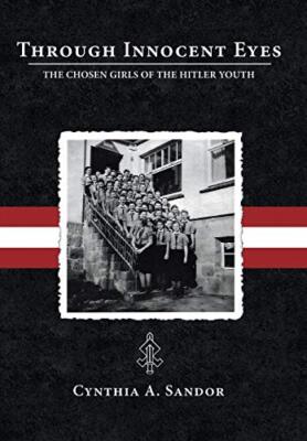 Through Innocent Eyes: The Chosen Girls of the Hitler Youth, Sandor ...