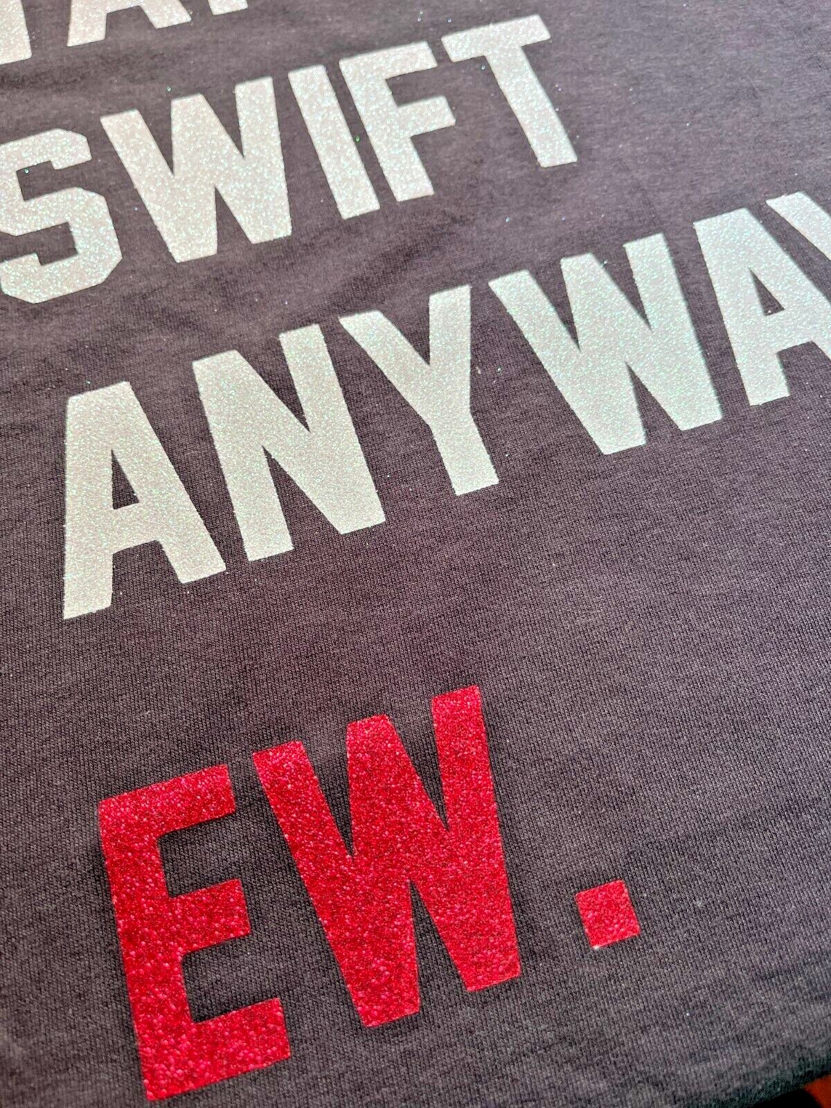 New UK stock who is T Swift anyway Ew T-shirt Tee Swifty merch | eBay