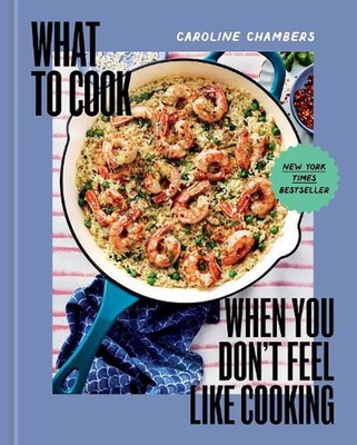 What to Cook When You Don't Feel Like Cooking by Caroline Chambers ...