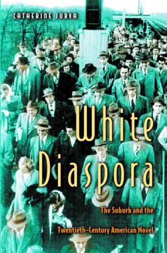 White Diaspora : The Suburb and the Twentieth-Century American Novel by ...