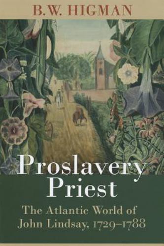 Proslavery Priest : The Atlantic World of John Lindsay, 1729-1788 by B ...