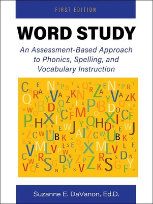 Word Study: An Assessment-Based Approach to Phonics, Spelling, and ...