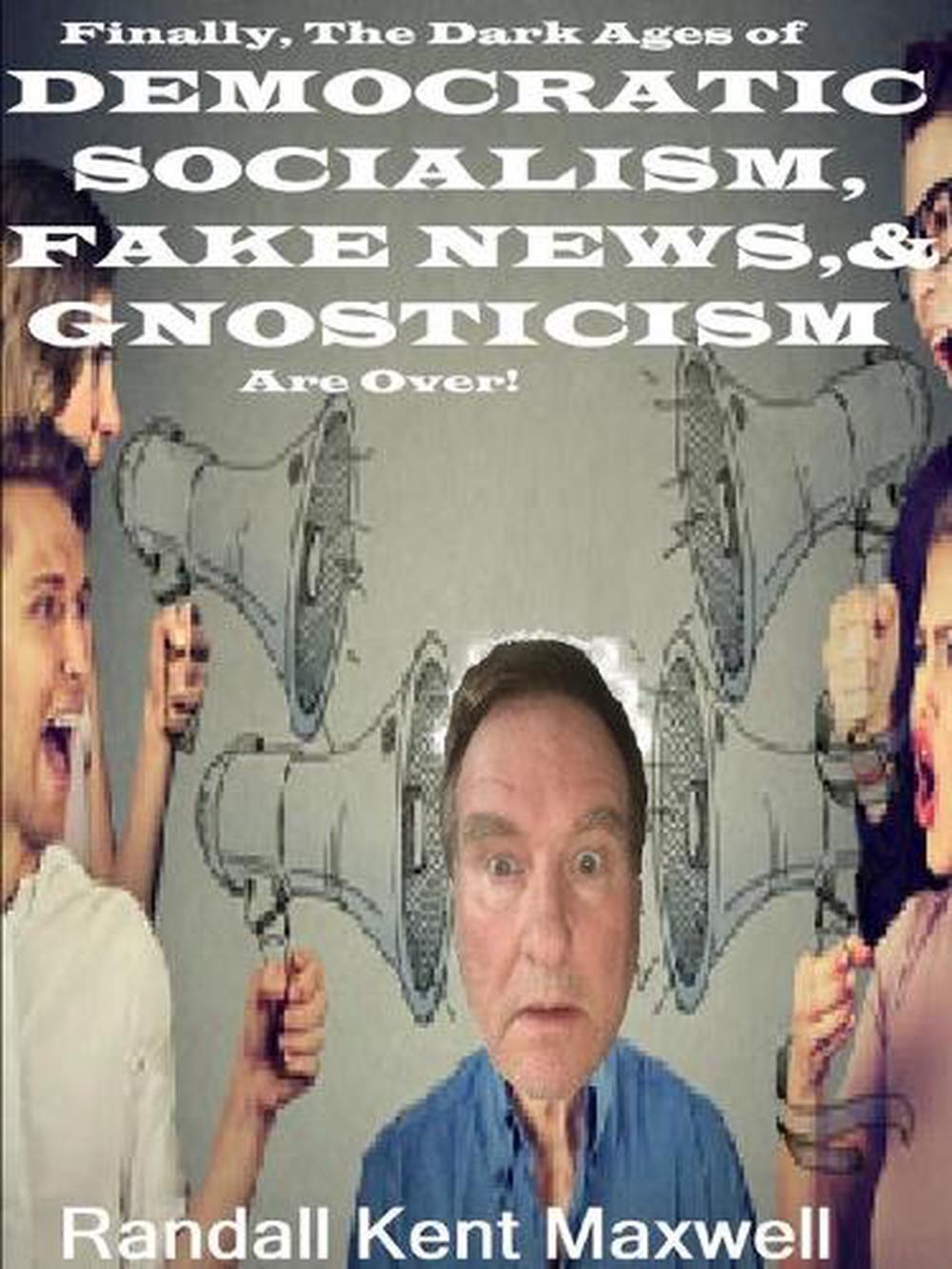 The Dark Ages of DEMOCRATIC SOCIALISM, FAKE NEWS & GNOSTICISM Are Over ...