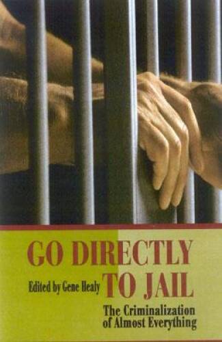 Go Directly to Jail: The Criminalization of Almost Everything ...
