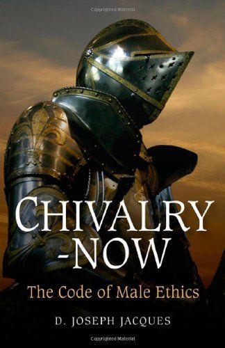 Chivalry-Now - The Code of Male Ethics by D. Jacques (Paperback, 2010 ...