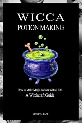 Wicca Potion Making: How to Make Magic Potions in Real Life by Mariesa ...