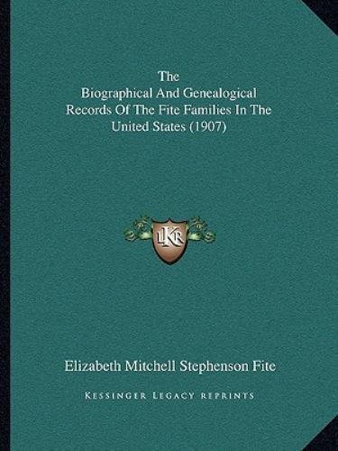 Biographical and Genealogical Records of the Fite Families in the ...