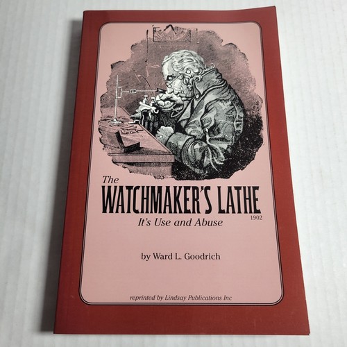 The Watchmaker's Lathe: Its Use and Abuse By Ward L. Goodrich 2006 ...