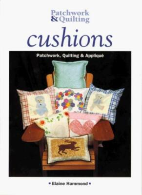 Cushions: Patchwork, Quilting and Applique By Elaine Hammond, Jerry ...