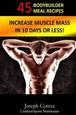 45 Bodybuilder Meal Recipes: Increase Muscle Mass in 10 Days or Less ...