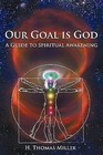 Our Goal is God: A Guide to Spiritual Awakening, H. Thomas Miller, Good ...