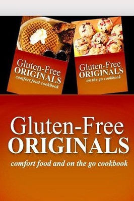 Gluten-Free Originals - Comfort Food and On The Go Cookbook: Practical ...