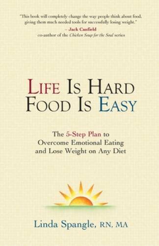 Life Is Hard Food Is Easy: The 5-Step Plan to Overcome Emotional Eating ...