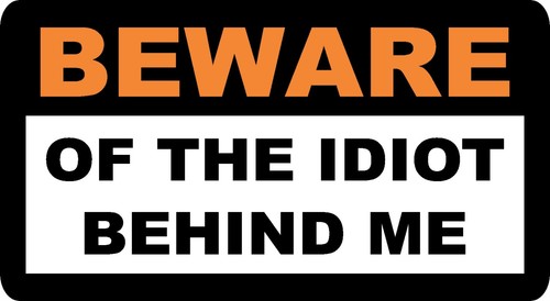BEWARE OF IDIOT BEHIND ME VINYL FUNNY DECAL | eBay