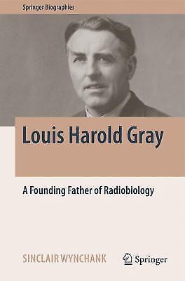 Springer Biographies Ser.: Louis Harold Gray : A Founding Father of ...