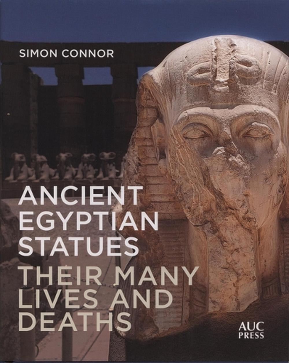 Ancient Egyptian Statues: Their Many Lives and Deaths by Simon Connor ...